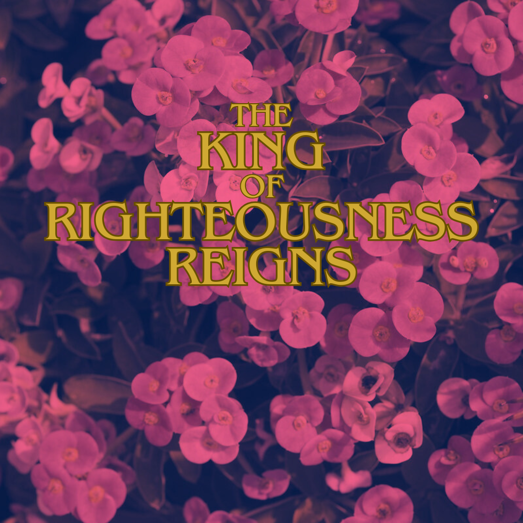 The King of Righteousness Reigns: – Full Quiver Ministries